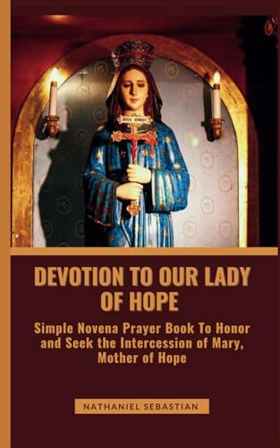 Devotion To Our Lady of Hope: Simple Novena Prayer Book To Honor and ...