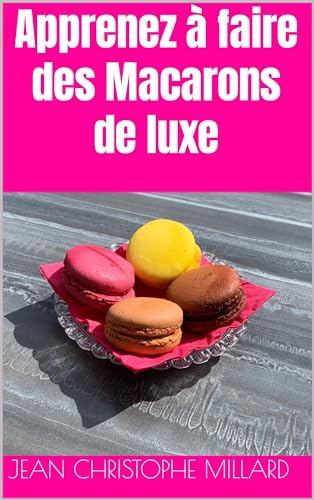 Apprenez à faire des Macarons de luxe by Jean Christophe Millard ...