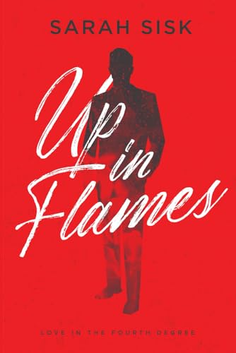 Up in Flames: Love in the Fourth Degree by Sarah Sisk | Goodreads