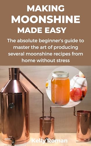 MAKING MOONSHINE MADE EASY: The absolute beginner’s guide to master the ...