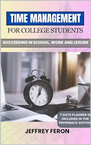 TIME MANAGEMENT FOR COLLEGE STUDENTS: Succeeding In School, Work, And ...