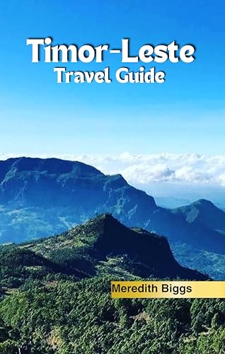 Timor-Leste Travel Guide : Your Comprehensive Companion to Explore the ...