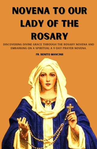 NOVENA TO OUR LADY OF THE ROSARY: Discovering Divine Grace through the Rosary Novena and ...