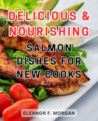 Delicious & Nourishing Salmon Dishes for New Cooks: Mouthwatering ...