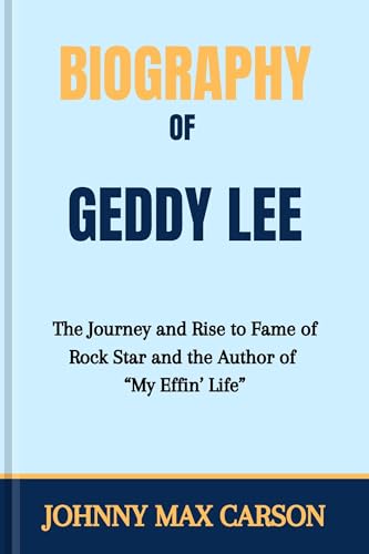 BIOGRAPHY OF GEDDY LEE: The Journey and Rise to Fame of Rock Star and ...