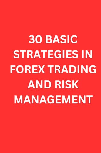 30 STRATEGIES IN FOREX TRADING AND RISK MANAGEMENT: FOREX TRADING by ...