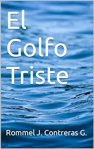 El Golfo Triste (Spanish Edition) by Rommel J. Contreras G. | Goodreads