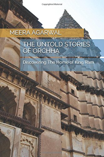 The Untold Stories of Orchha: Discovering Home of King Ram by Mrs Meera ...