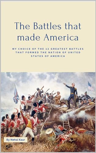 The Battles that made America: My choice of the 12 Greatest Battles ...