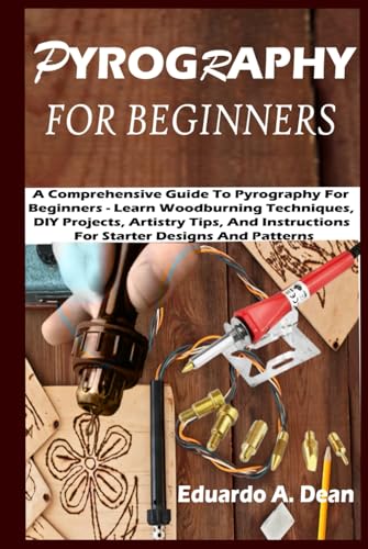 PYROGRAPHY FOR BEGINNERS: A Comprehensive Guide To Pyrography For ...