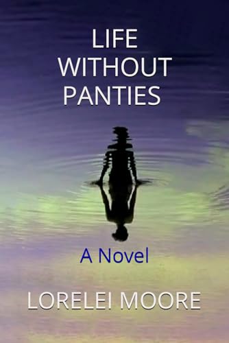 Life Without Panties: A Psychological Thriller by Lorelei Moore | Goodreads