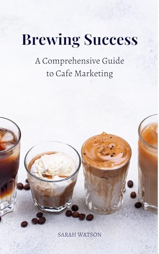 Brewing Success : A Comprehensive Guide to Cafe Marketing by Sarah ...