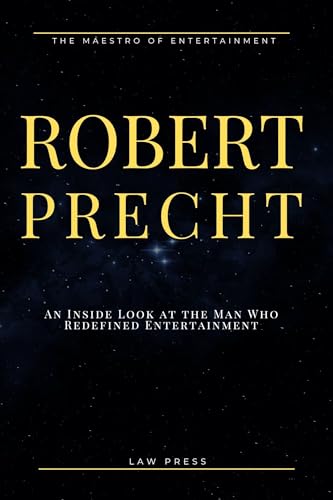 Robert H. Precht: An Inside Look at the Man Who Redefined Entertainment ...
