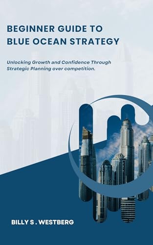 BEGINNER GUIDE TO BLUE OCEAN STRATEGY : Unlocking Growth and Confidence ...
