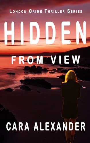 HIDDEN FROM VIEW: Book 10 by Cara Alexander | Goodreads