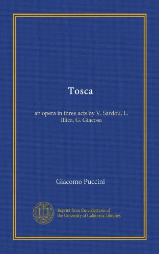 Tosca: an opera in three acts by V. Sardou, L. Illica, G. Giacosa by ...