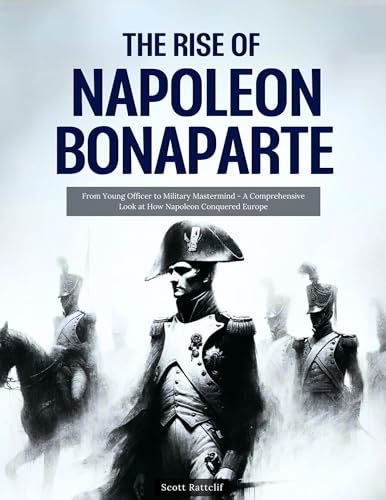 The Rise of Napoleon Bonaparte: From Young Officer to Military ...