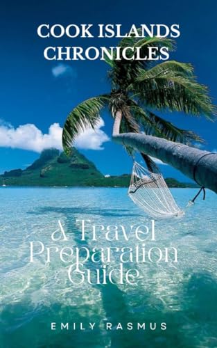 COOK ISLANDS CHRONICLES: A TRAVEL PREPARATION GUIDE by EMILY RASMUS ...