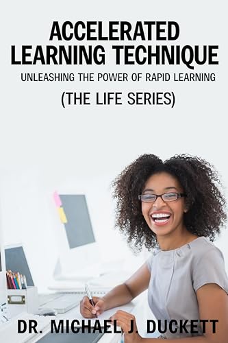 Accelerated Learning Technique: Unleashing the Power of Rapid Learning: by Michael J. Duckett ...