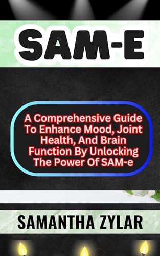 SAM-e: A Comprehensive Guide To Enhance Mood, Joint Health, And Brain ...