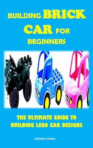 BUILDING BRICK CAR FOR BEGINNERS : THE ULTIMATE GUIDE TO BUILDING LEGO ...
