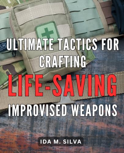 Ultimate Tactics for Crafting Life-saving Improvised Weapons: Unleash ...