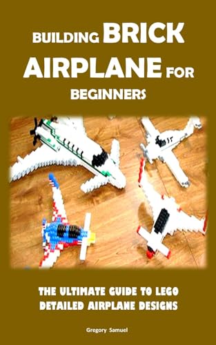 BUILDING BRICK AIRPLANE FOR BEGINNERS : THE ULTIMATE GUIDE TO LEGO ...