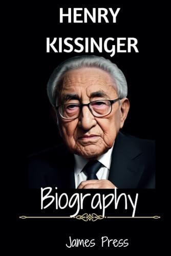 The biography of Henry Kissinger: A Life of Power, Diplomacy, and ...