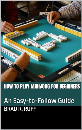 How to Play Mahjong for Beginners: An Easy-to-Follow Guide by Brad R ...