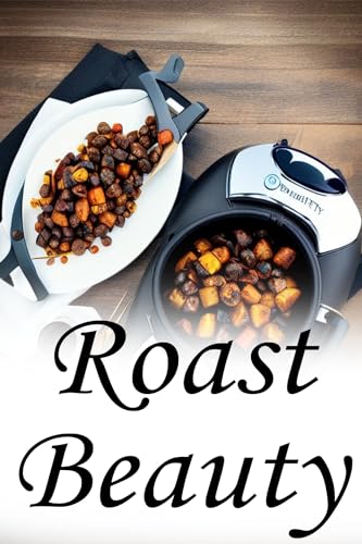 Roast Beauty A Culinary Elegance of Flavorful Mastery by Roger L Shreve ...