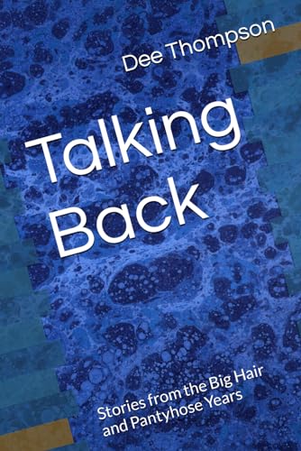 Talking Back: Stories from the Big Hair and Pantyhose Years by Dee Thompson | Goodreads