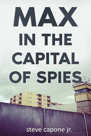 Max in the Capital of Spies: A Max Fredericks Story by Steve Capone Jr ...