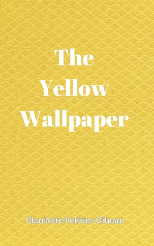The Yellow Wallpaper: Timeless Classic Short Story by Charlotte Perkins ...
