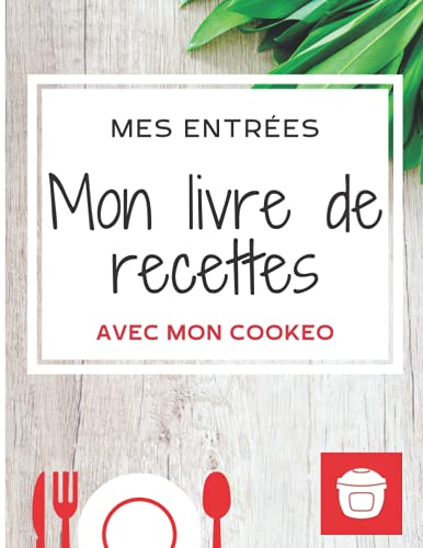 Mon livre de recette Cookeo à remplir: Mes Entrées (GRAND FORMAT) (Ma ...
