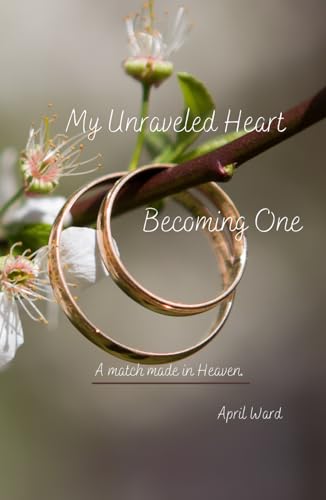 My Unraveled Heart ~ Becoming One by April Ward | Goodreads