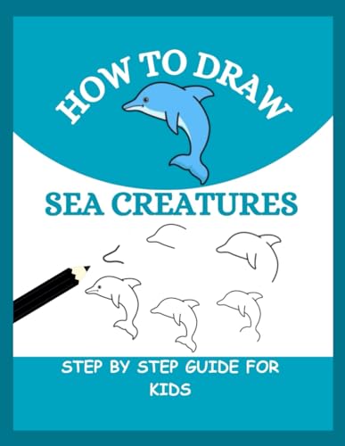 HOW TO DRAW SEA CREATURES: Step By Step Guide to Drawing Dolphins ...