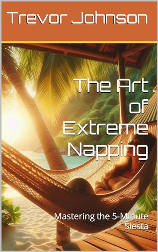 The Art of Extreme Napping: Mastering the 5-Minute Siesta by Trevor ...