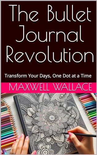 The Bullet Journal Revolution: Transform Your Days, One Dot at a Time ...