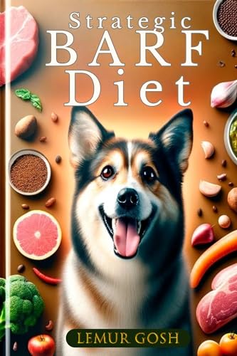 Strategic BARF Diet: Everything You Need to Know for Effective and ...