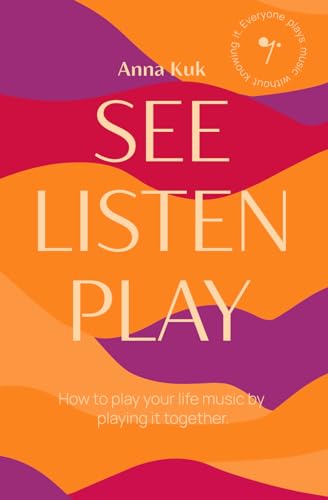 See Listen Play: How to play your life music by playing it together by ...