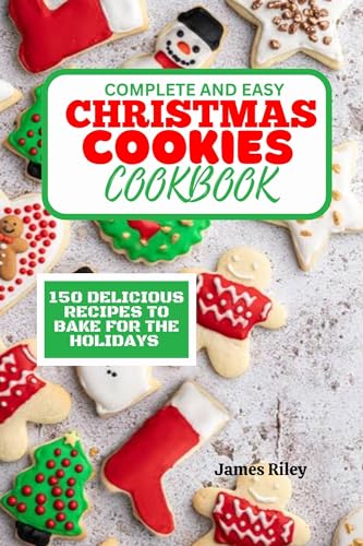 Complete and Easy Christmas Cookies Cookbook : 150 Delicious Recipes to ...