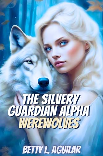 The Silvery Guardian Alpha werewolves by Betty L. Aguilar | Goodreads