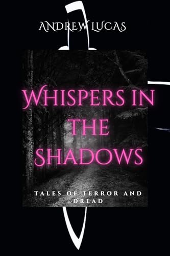 Whispers in the Shadows : A Collection of Bone-Chilling Horror Stories by Andrew Lucas | Goodreads