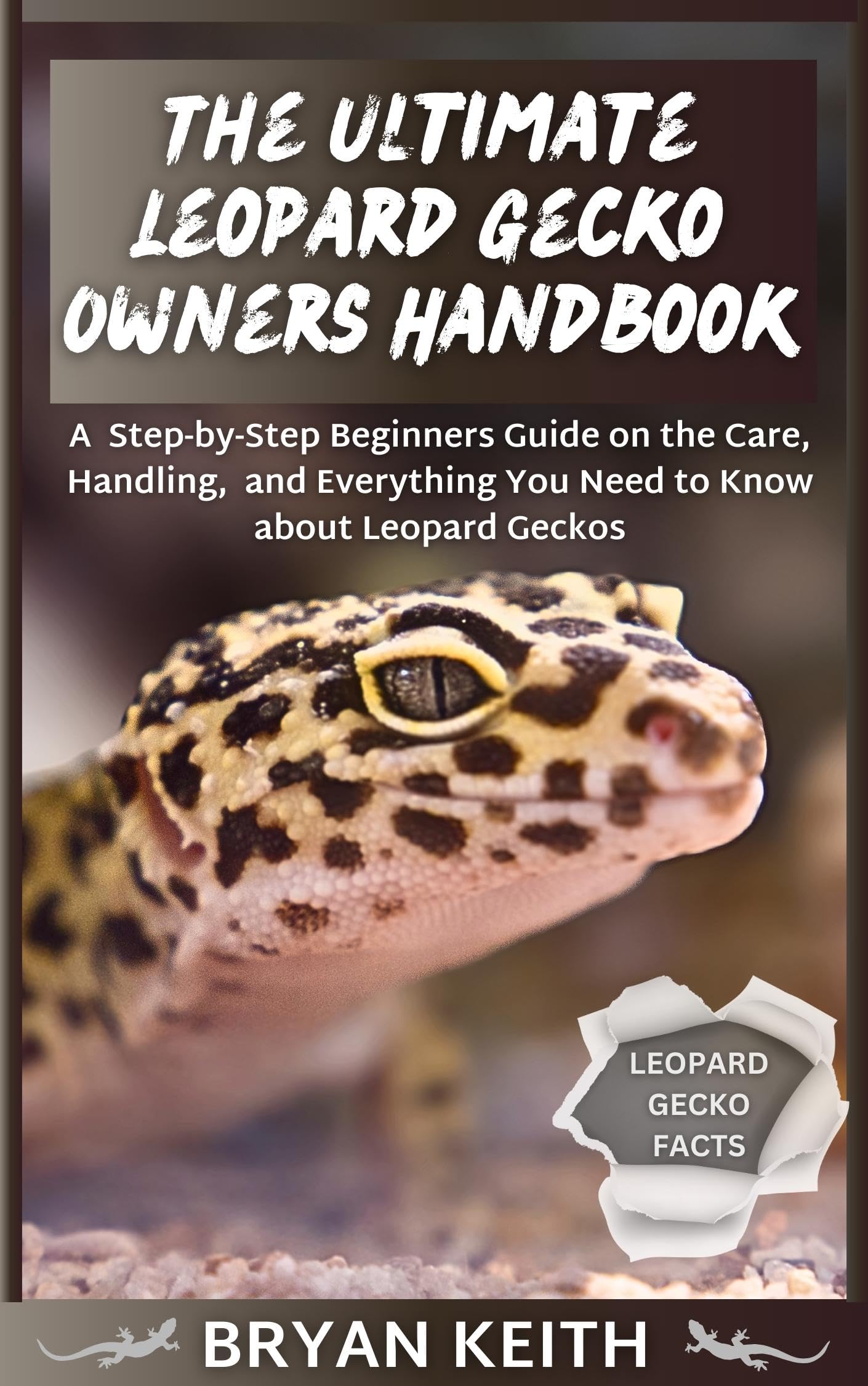 The Ultimate Leopard Gecko Owners Handbook: A Step-by-Step Beginners Guide on the Care, Handling ...