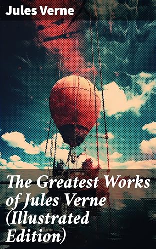 The Greatest Works of Jules Verne (Illustrated Edition): Journey to the ...