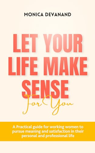 Let Your Life Make Sense For You: A Practical Guide for Working Women ...