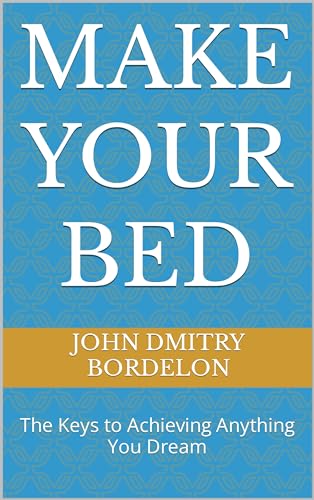 Make Your Bed: The Keys to Achieving Anything You Dream by John Dmitry ...