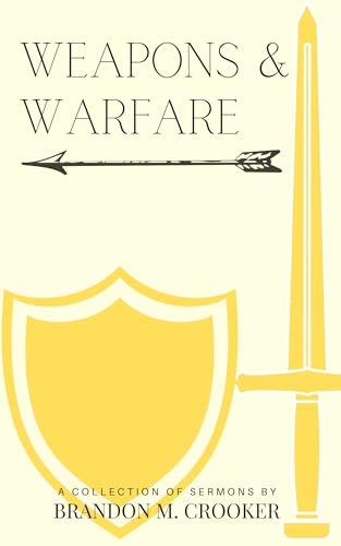 Weapons & Warfare: A Collection of Sermons by Brandon M. Crooker by ...