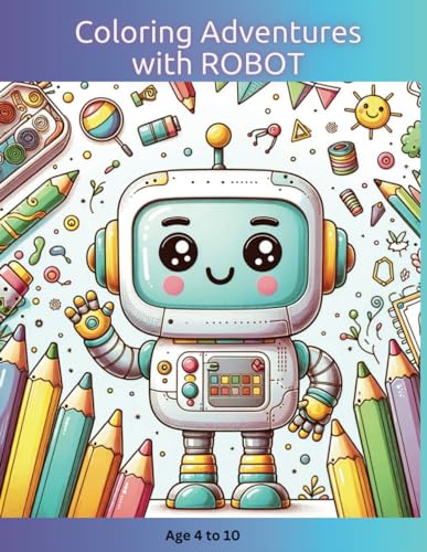 Coloring Adventures with ROBOT: Age 4-10 by Darshana Soloman | Goodreads