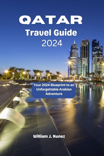 Qatar Travel Guide 2024 : Your 2024 Blueprint to an Unforgettable ...